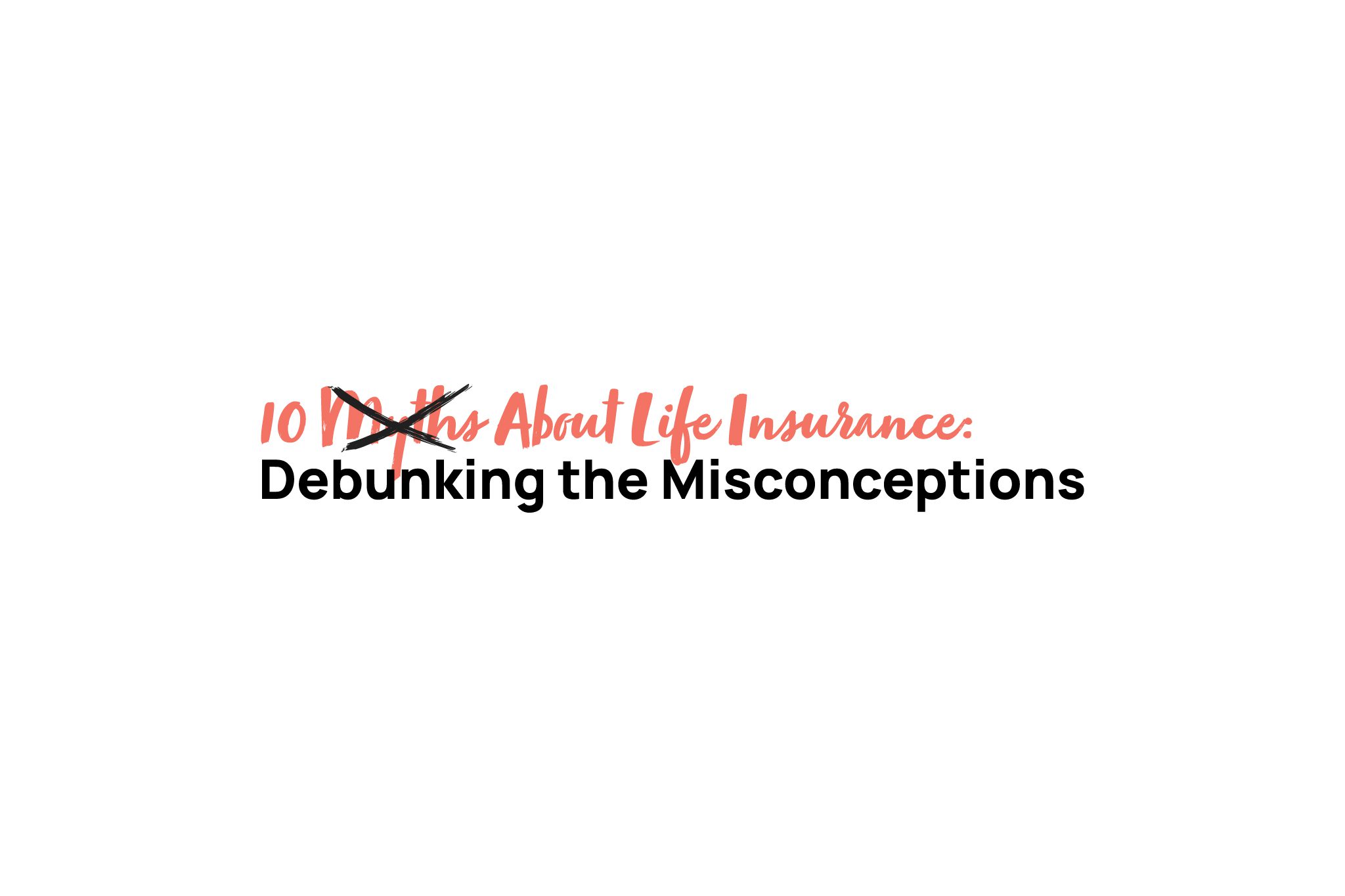 10 Myths About Life Insurance: Debunking the Misconceptions - Life ... 10 Myths About Life Insurance: Debunking the Misconceptions - Life ...